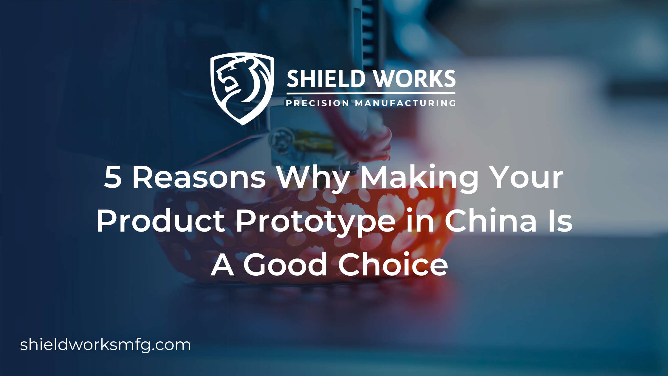 Why Product Prototyping in China Is A Good Choice - Shield Works