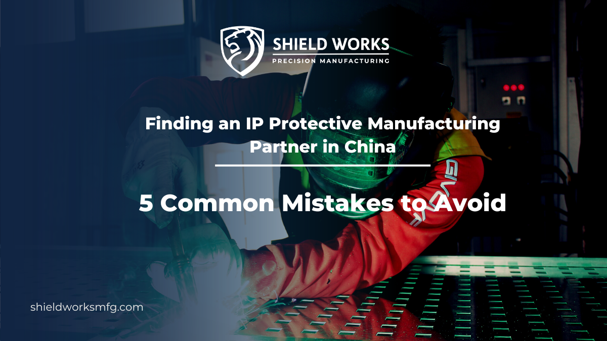 IP Protective Manufacturing Partner in China: 5 Mistakes | SW