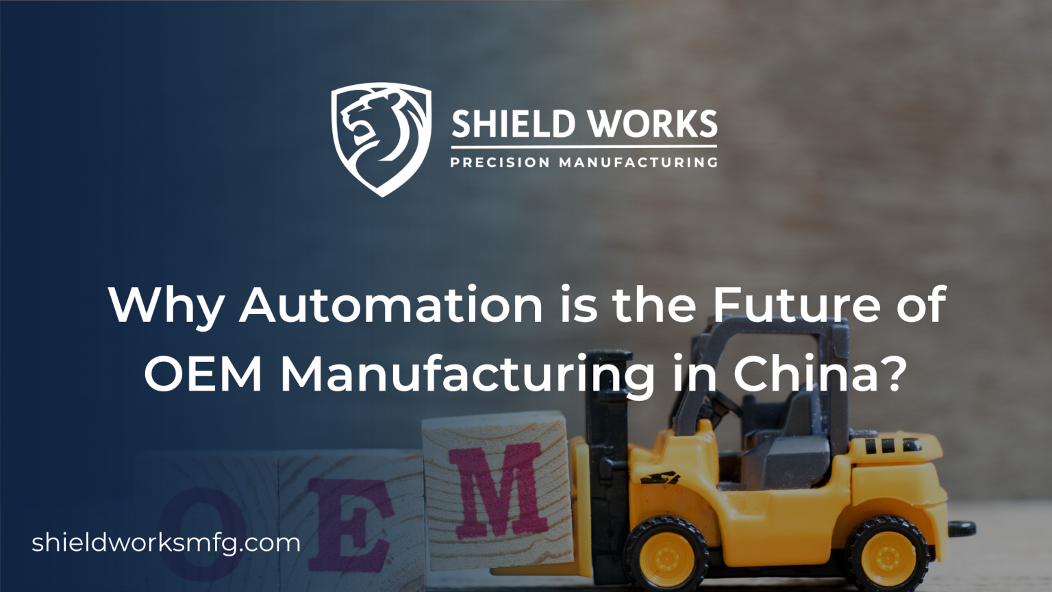 OEM Manufacturing: The Future of Automation in China - Shield Works